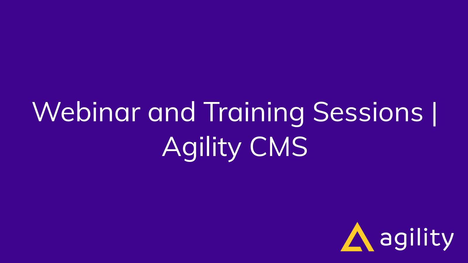 Webinar and Training Sessions | Agility CMS